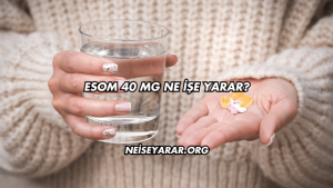 Esom 40 Mg Ne İşe Yarar? - Ne İşe Yarar